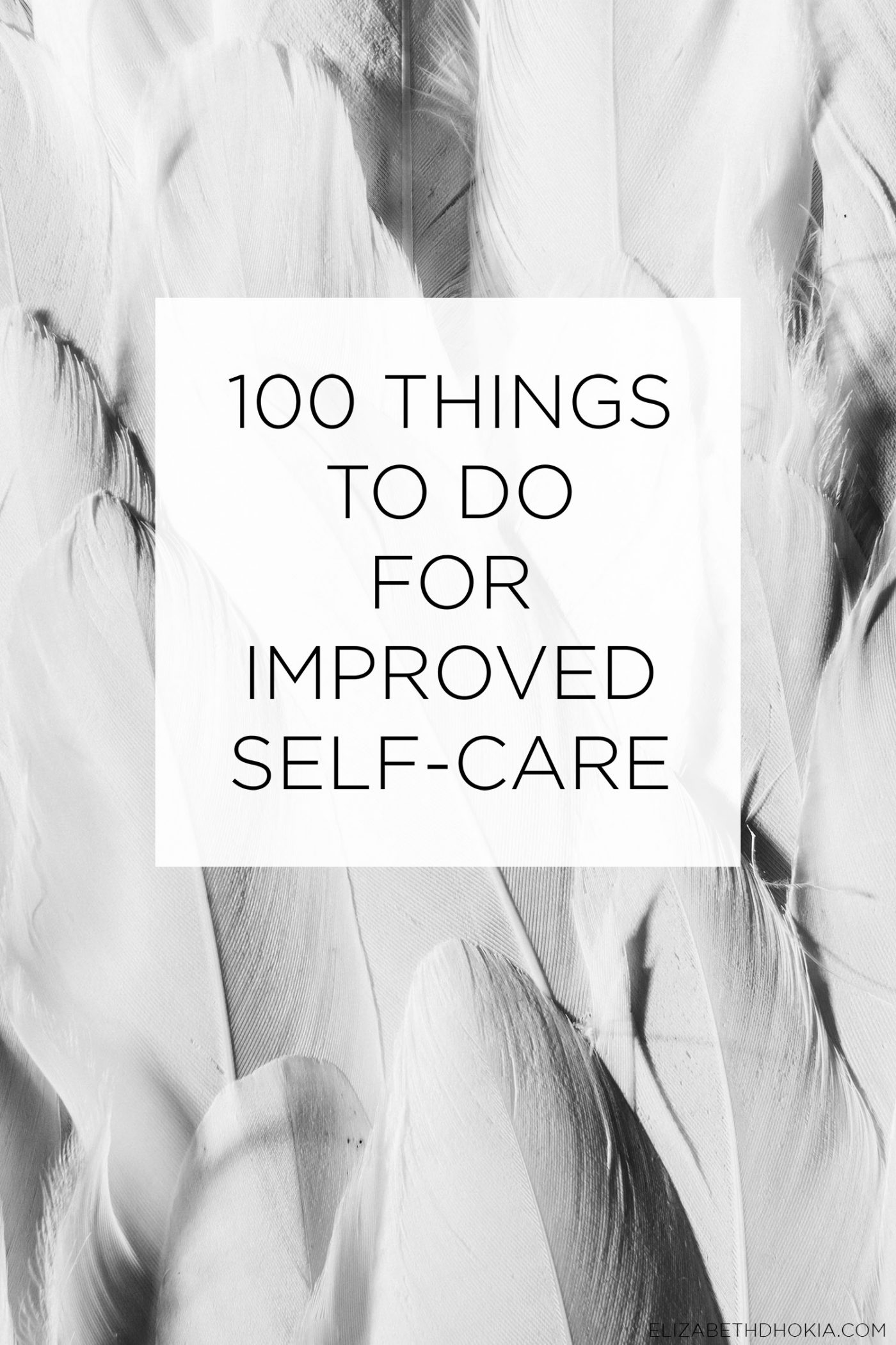 100 Self Care Ideas, Inspiration and Activities - Elizabeth Dhokia